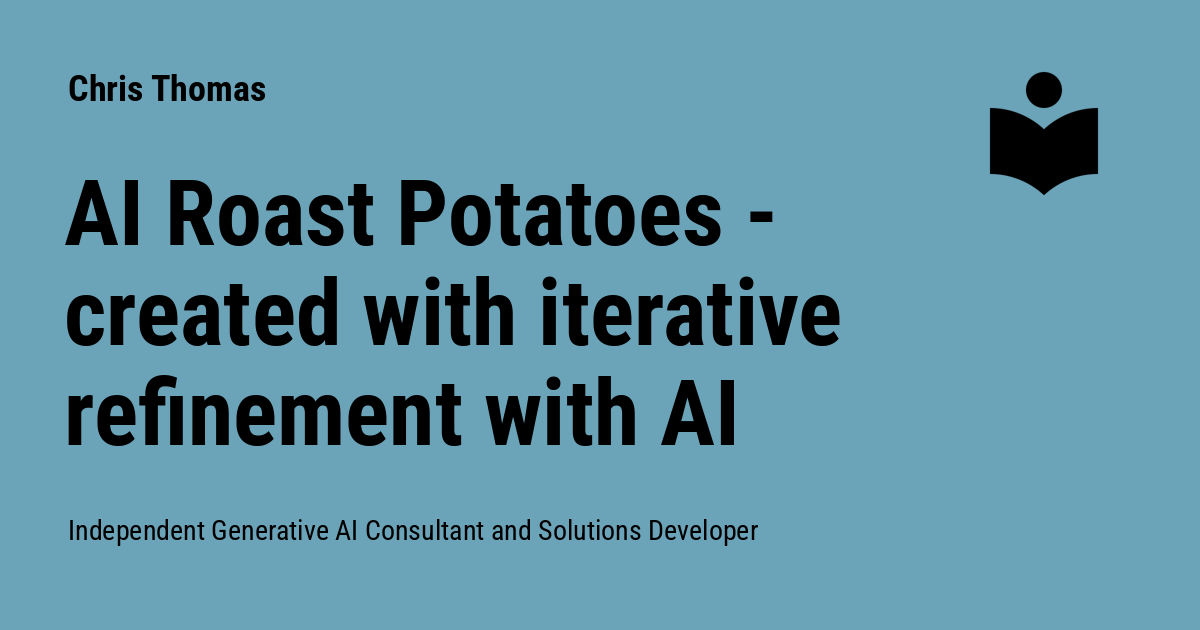 AI Roast Potatoes - created with iterative refinement with AI - Chris ...