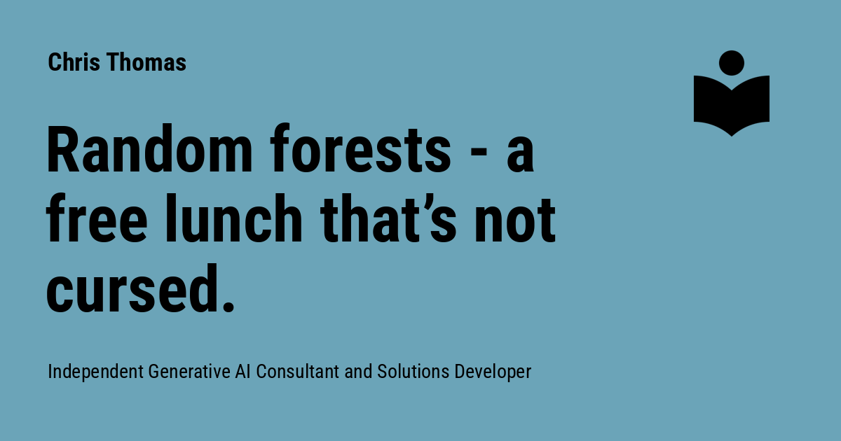 Random forests - a free lunch that’s not cursed. - Chris Thomas
