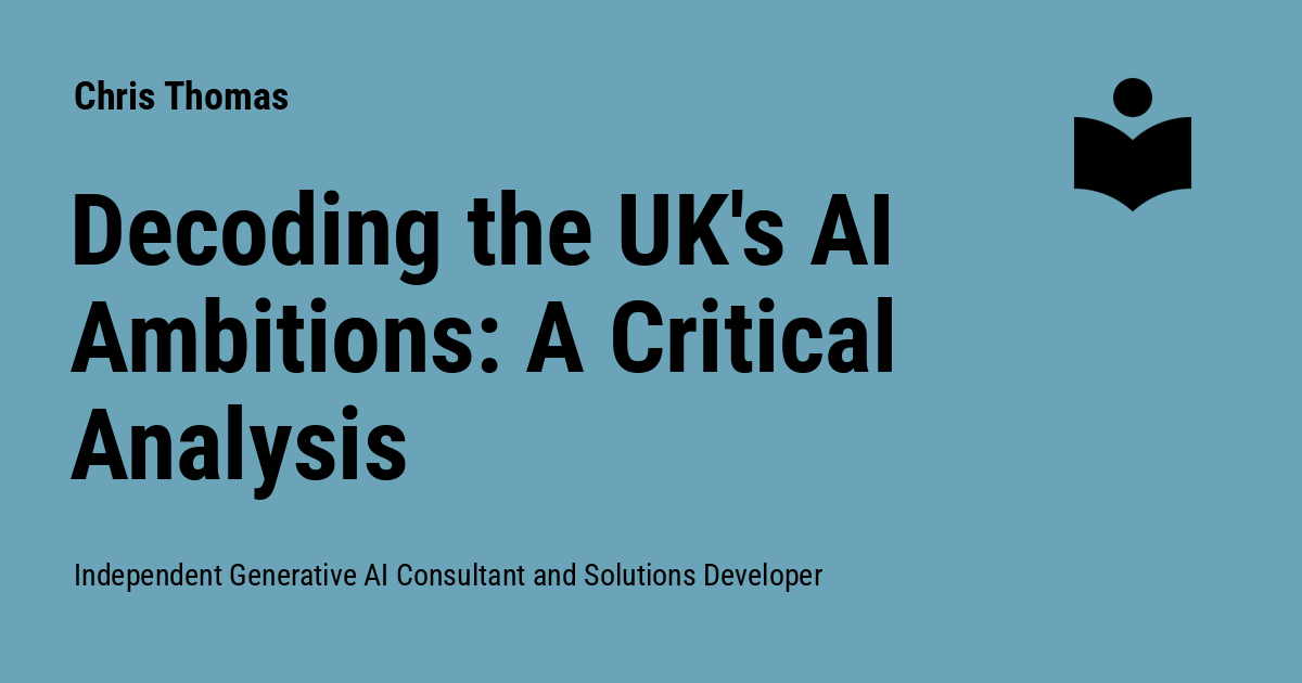 Decoding the UK's AI Ambitions: A Critical Analysis - Chris Thomas